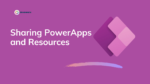 How To Share Power Apps And Their Resources? | Power Apps